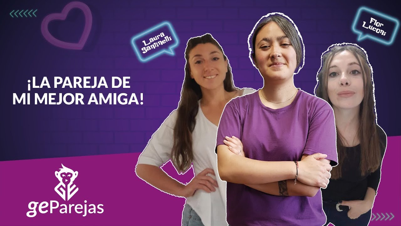 #GeParejas EP: 4 La pareja de mi mejor amiga ft Laura Santinelli ...