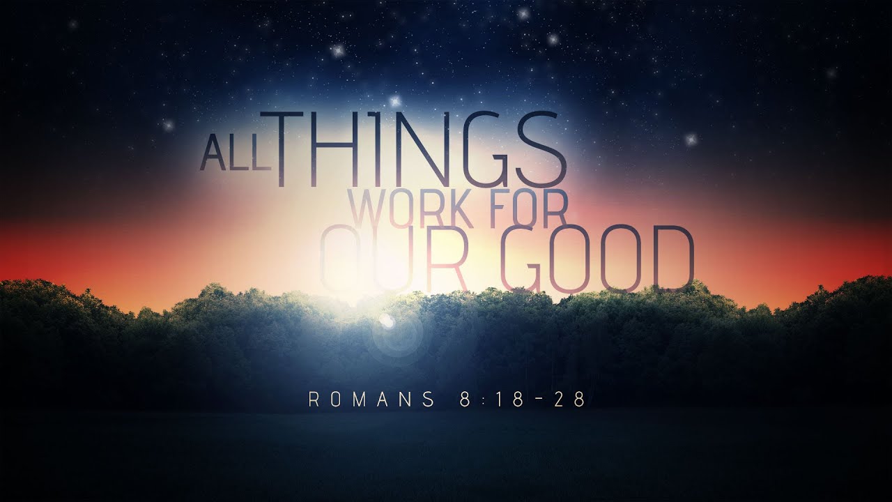 Romans 8:18-28 - All Things Work for Our Good - YouTube