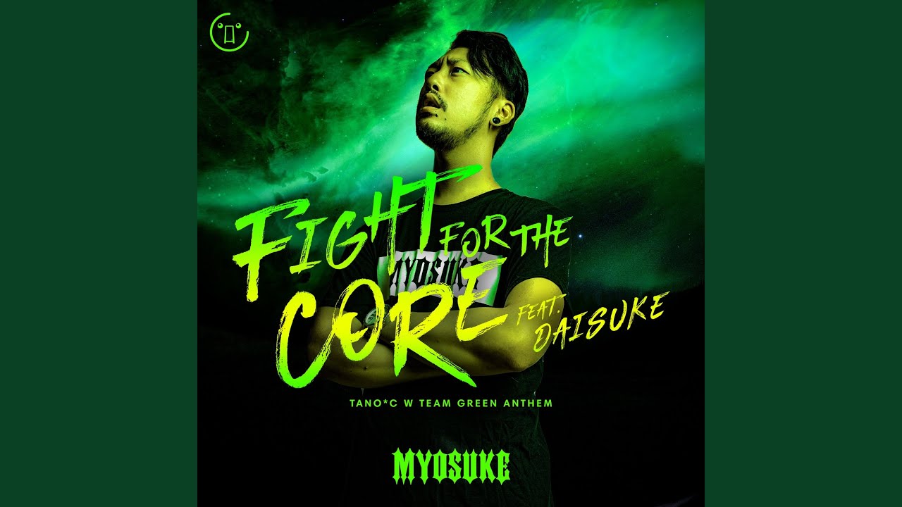 Fight for the CORE (feat. Daisuke) (TANO*C W TEAM GREEN ANTHEM ...