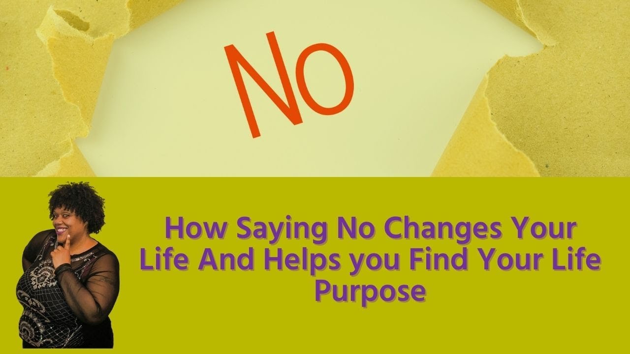 How Saying No Changes Your Life And Helps you Find Your Life Purpose ...