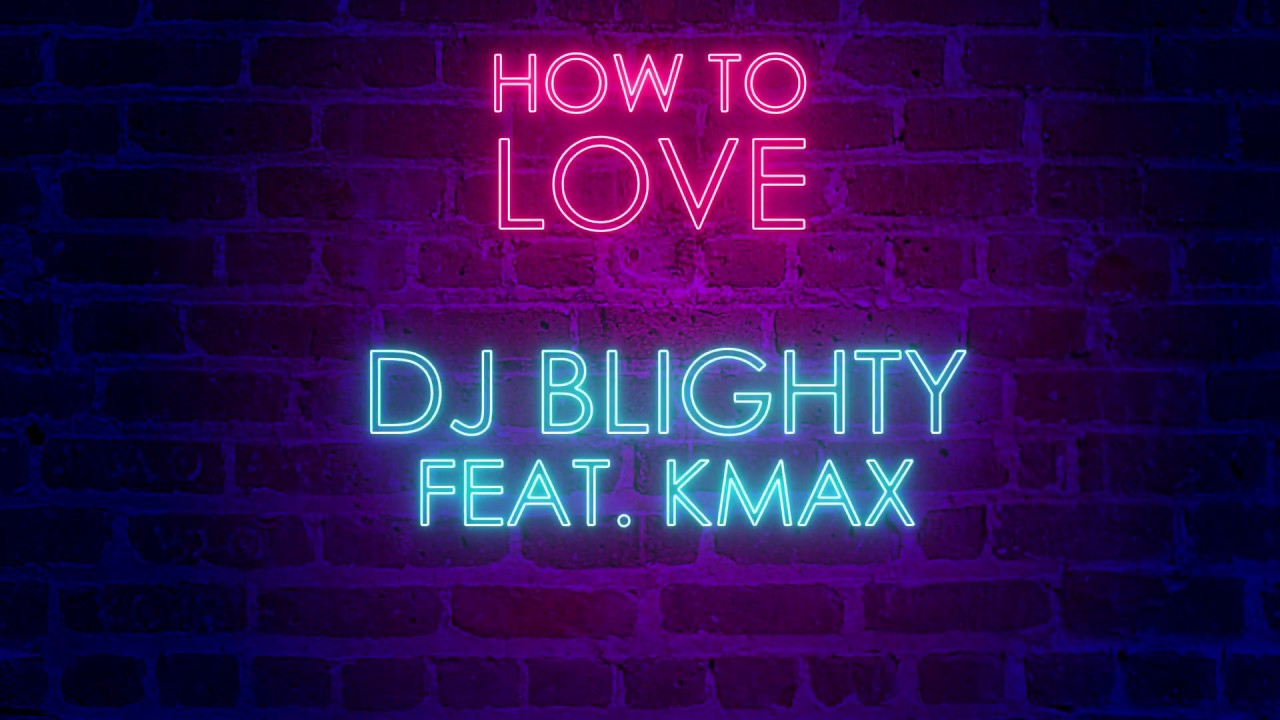 DJ Blighty - feat. Kmax - How To Love - YouTube