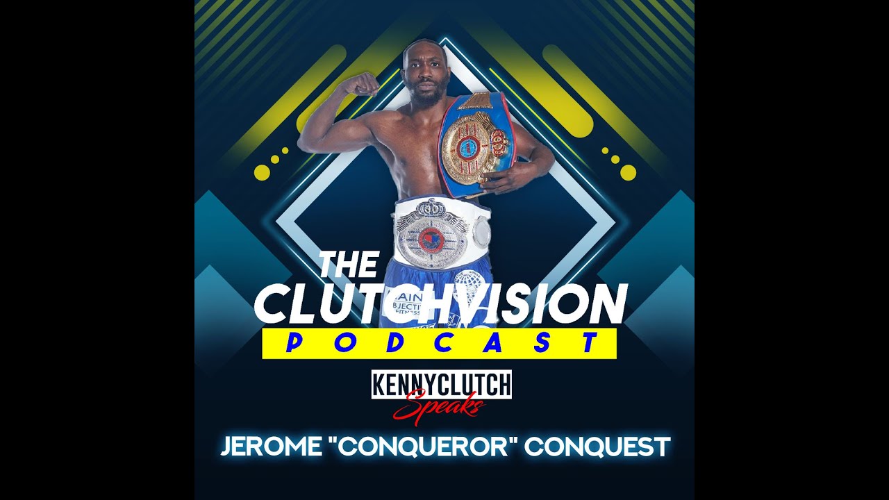 Streets to Pro Boxing Champ | Jerome "Conquest" Conqueror | The Clutchvision Podcast | EPS.44 ...