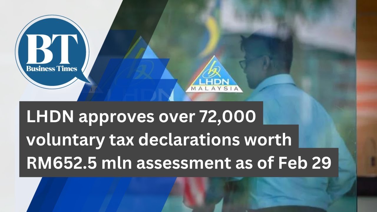 LHDN approves over 72,000 voluntary tax declarations worth RM652.5 mln ...