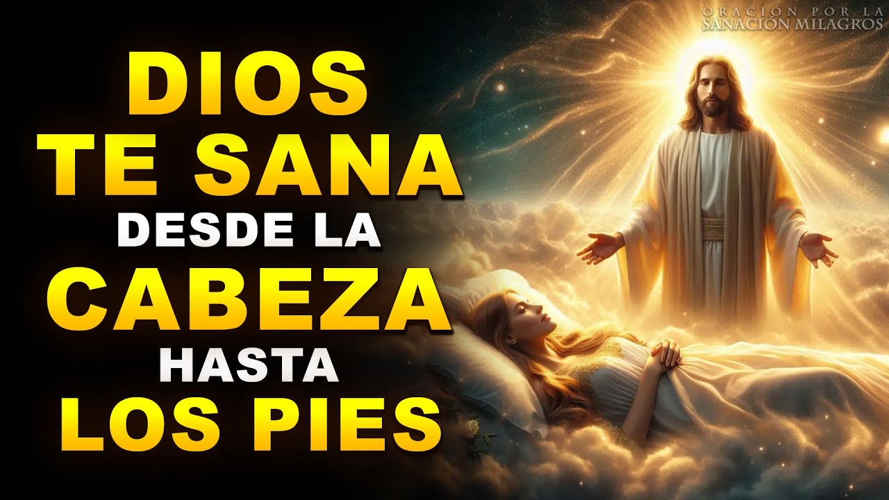 DIOS TE SANA DESDE LA CABEZA HASTA LOS PIES | ORACIÓN URGENTE PARA QUE ...