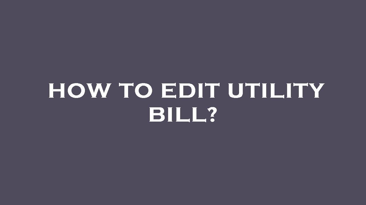 How to edit utility bill? - YouTube