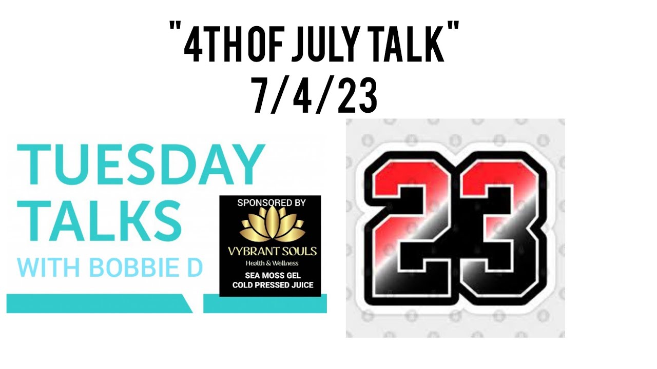#23 Tuesday Talks w/ Bobbie D: 4th of July Talk 7/4/23 - YouTube
