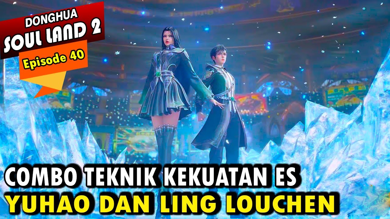 DUET KEKUATAN ES YUHAO DAN LING LOUCHEN - Alur Cerita Soul Land 2 episode 40 - Soul Land Terbaru ...
