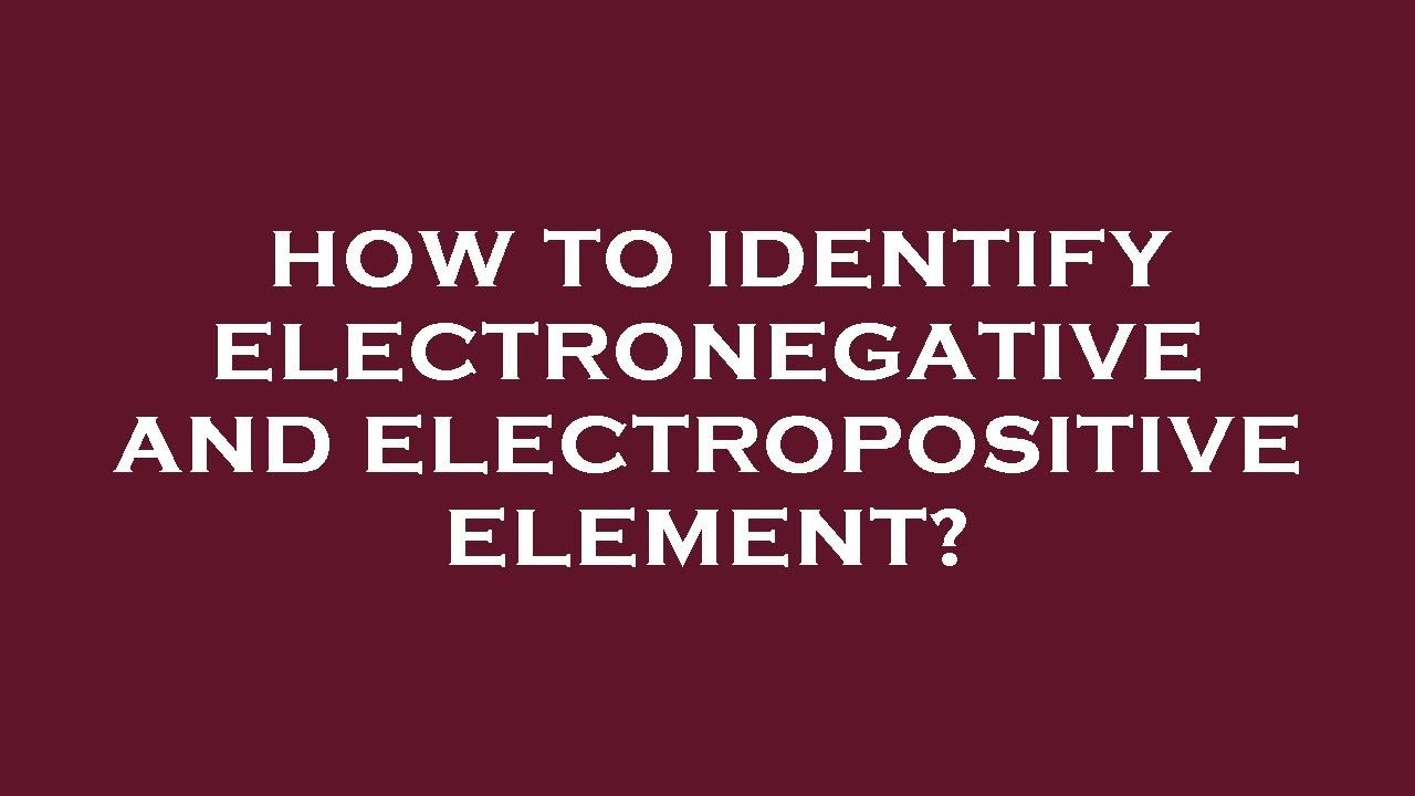 How to identify electronegative and electropositive element? - YouTube