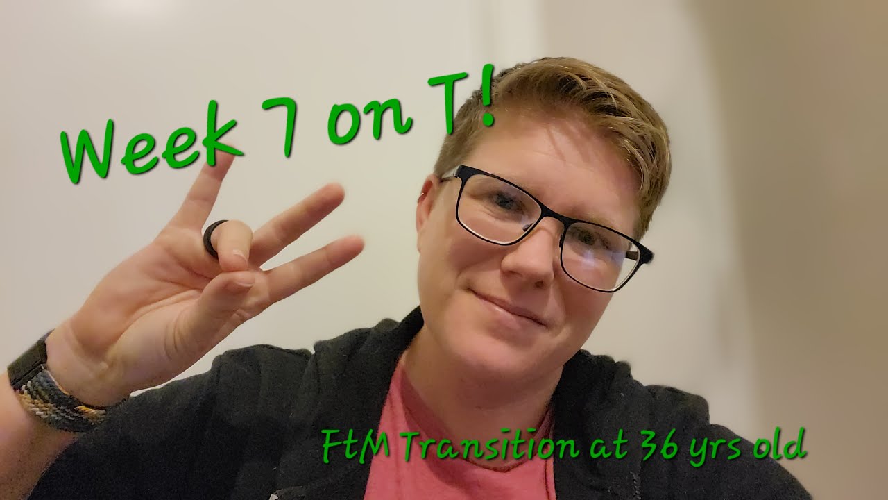 Week 7 on T Update - FtM Transition at 36 yrs old - YouTube