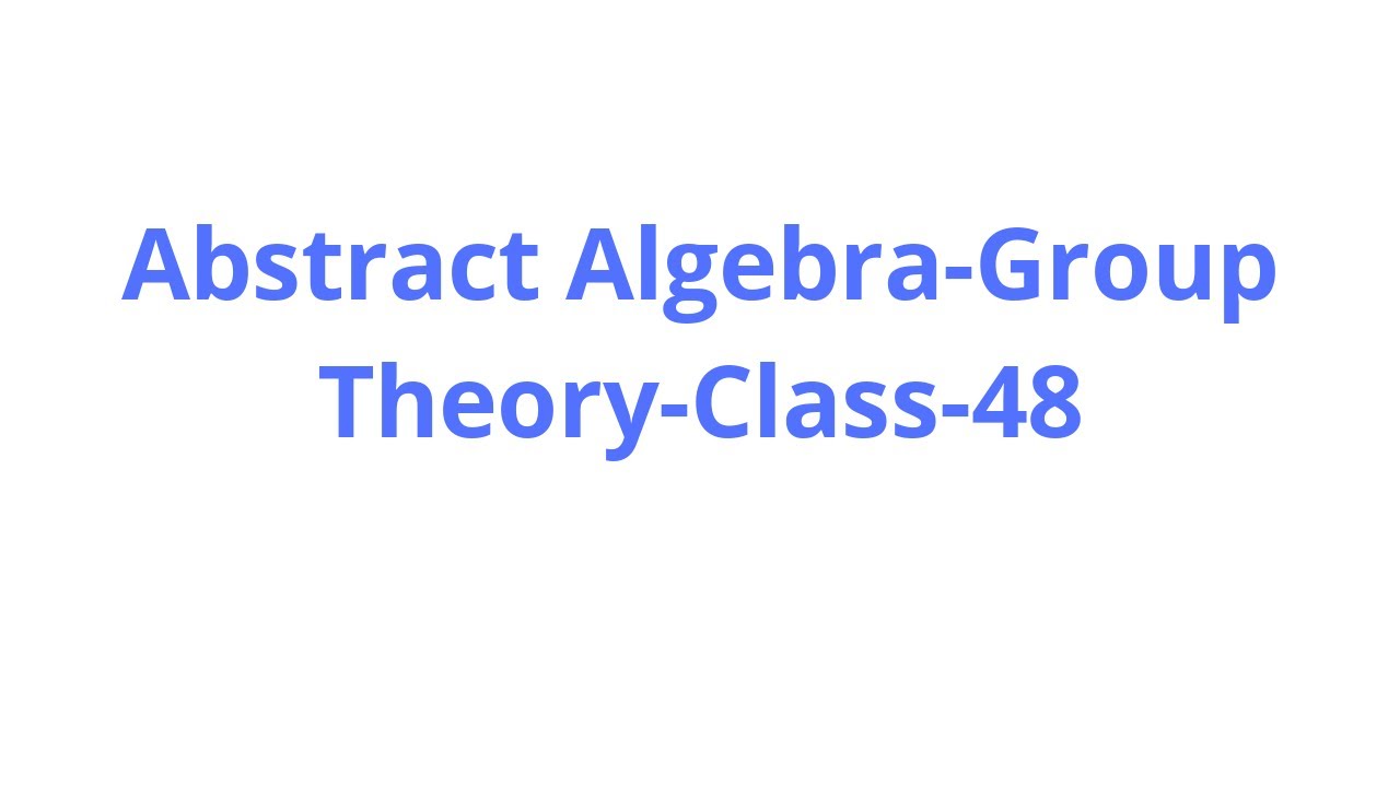 Abstract Algebra-Group Theory-Class-48 - YouTube