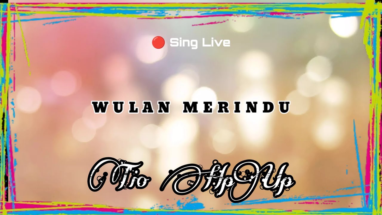(Sing Live), WULAN MERINDU ~ Tio HpUp - YouTube