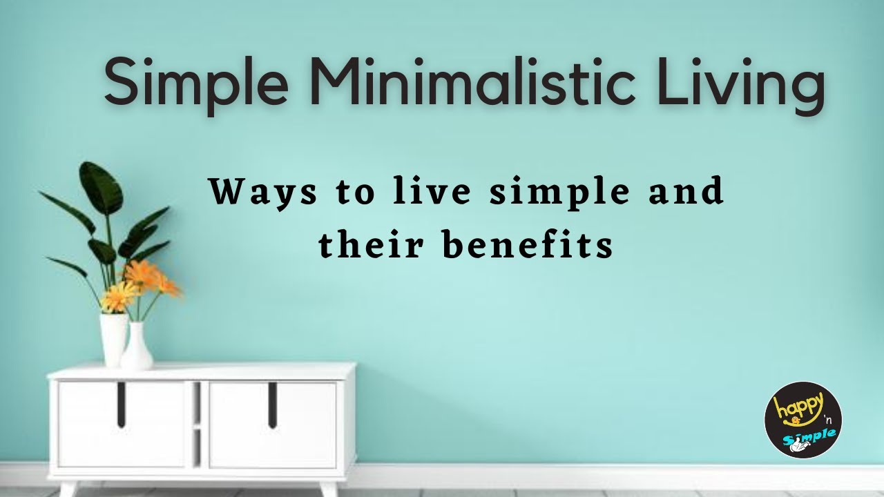 What is Simple Minimalistic Living? How it can make your life happy ...