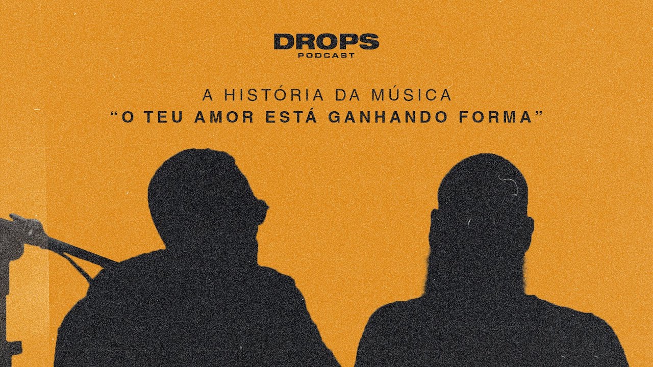 DROPS PODCAST | História da música - O Teu Amor Está Ganhando Forma ...