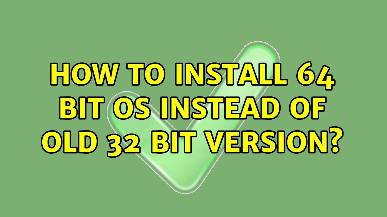 How to install 64 bit os instead of old 32 bit version? (5 Solutions ...