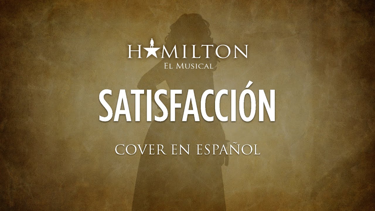 SATISFIED - HAMILTON EL MUSICAL - Cover en Español - YouTube
