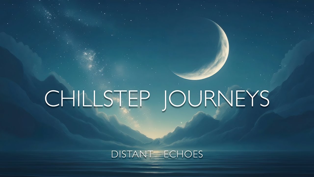 Chillstep Journeys – Distant Echoes (Chapter 1 | 4K Chillstep Visuals ...
