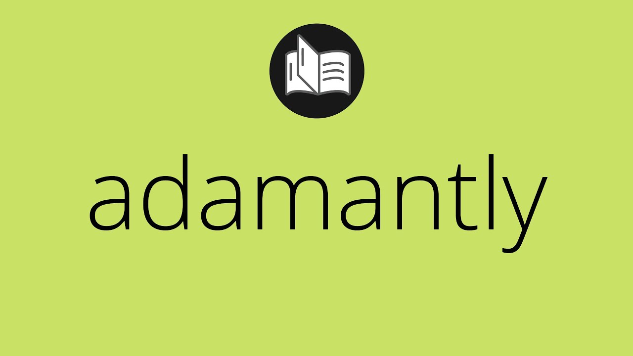 What ADAMANTLY means • Meaning of ADAMANTLY • adamantly MEANING ...