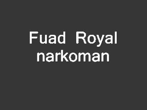 Fuad  Royal   narkoman