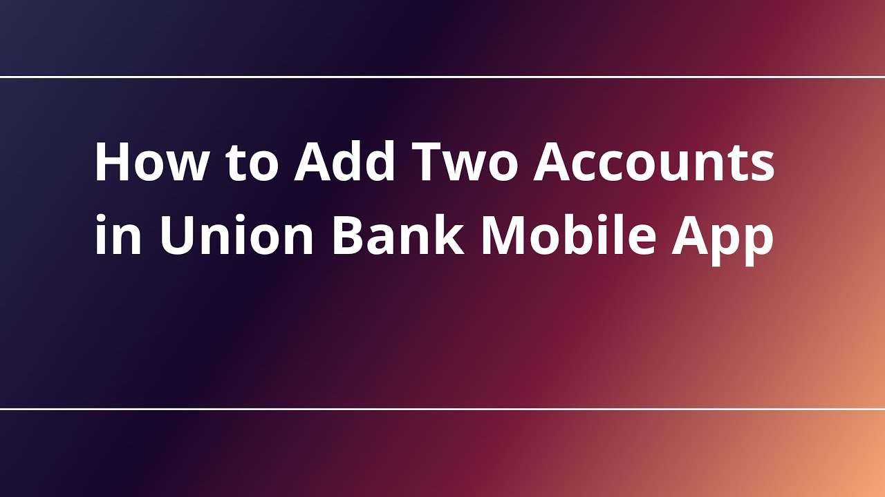 How to Add Two Accounts in Union Bank Mobile App - YouTube