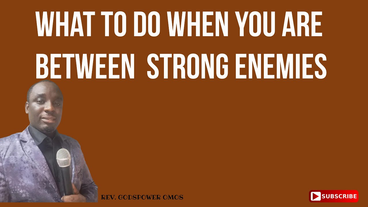 WHAT TO DO WHEN YOU ARE BETWEEN STRONG ENEMIES // REV GODSPOWER S. OMOS ...