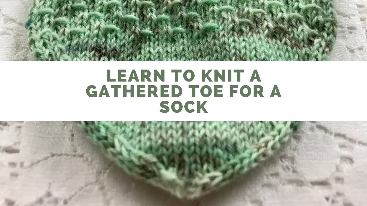 Learn to Knit a Gathered Toe for a Sock - YouTube