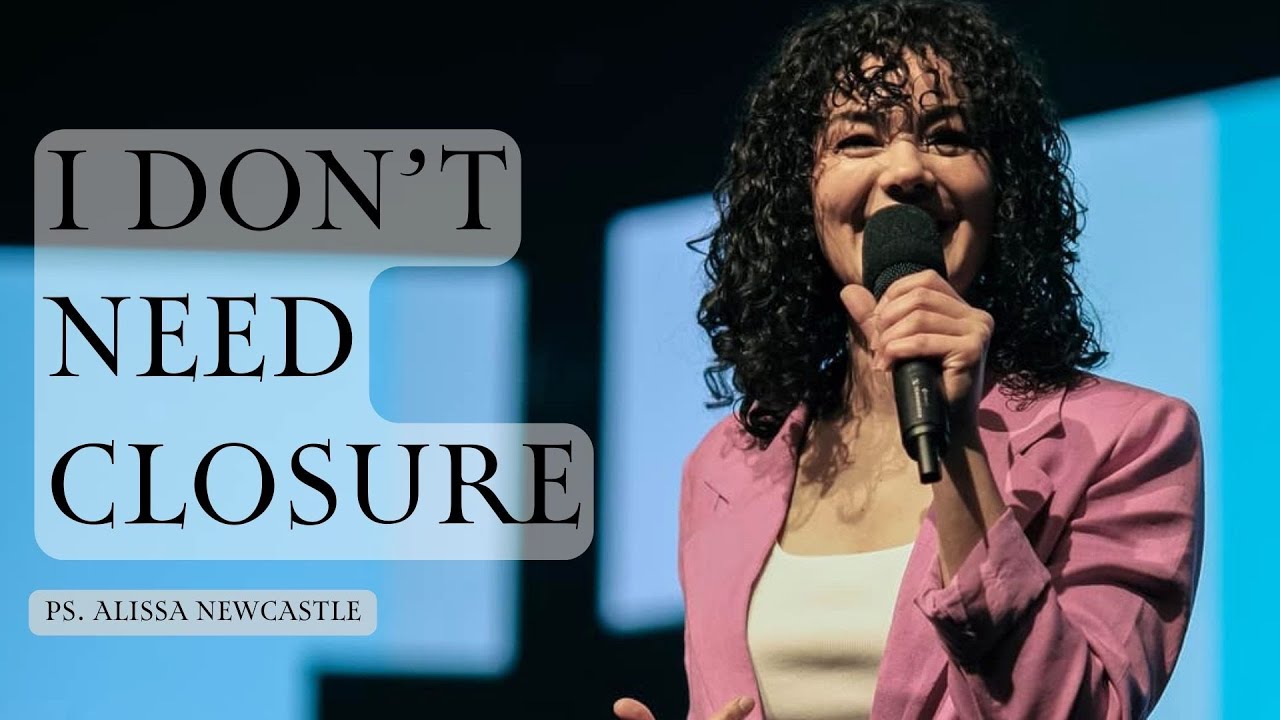 I Don't Need Closure l Ps Alissa Newcastle - YouTube