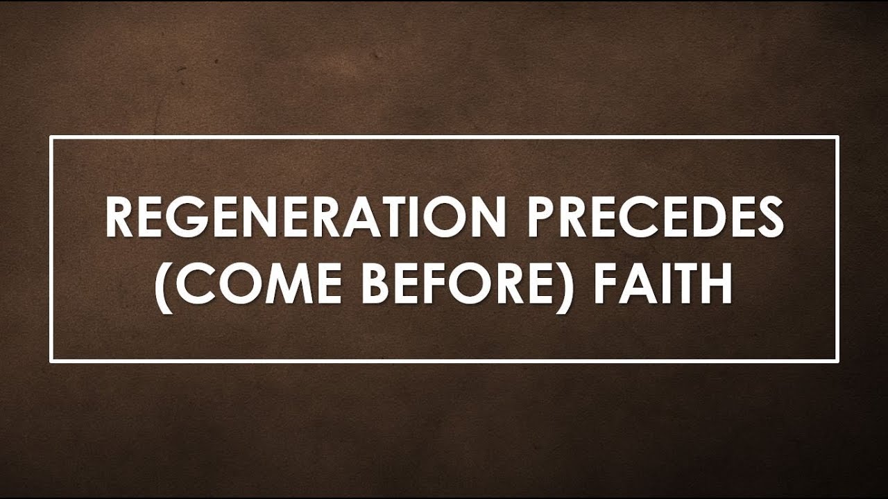 Regeneration Precedes (Come Before) Faith - YouTube