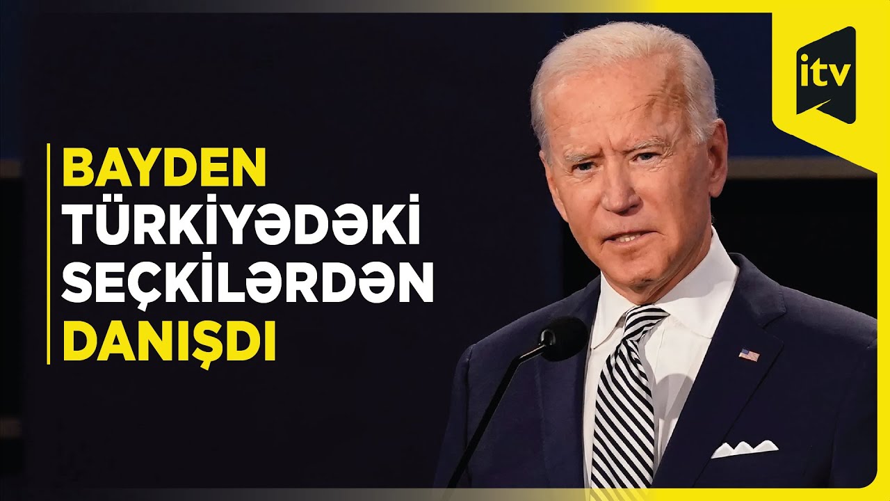 Bayden Türkiyədəki seçkilərdən danışdı | Dünyanın o hissəsində onsuz da ...