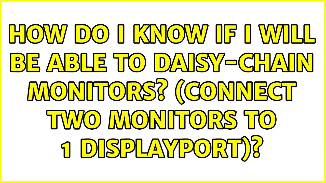 How do I know if I will be able to daisy-chain monitors? (connect two ...