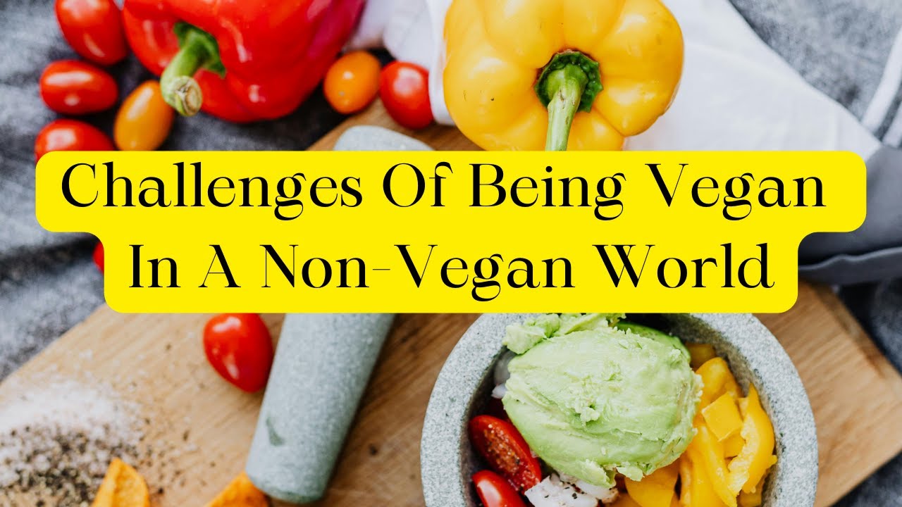 Challenges of Being Vegan (In A Non-Vegan World) - YouTube
