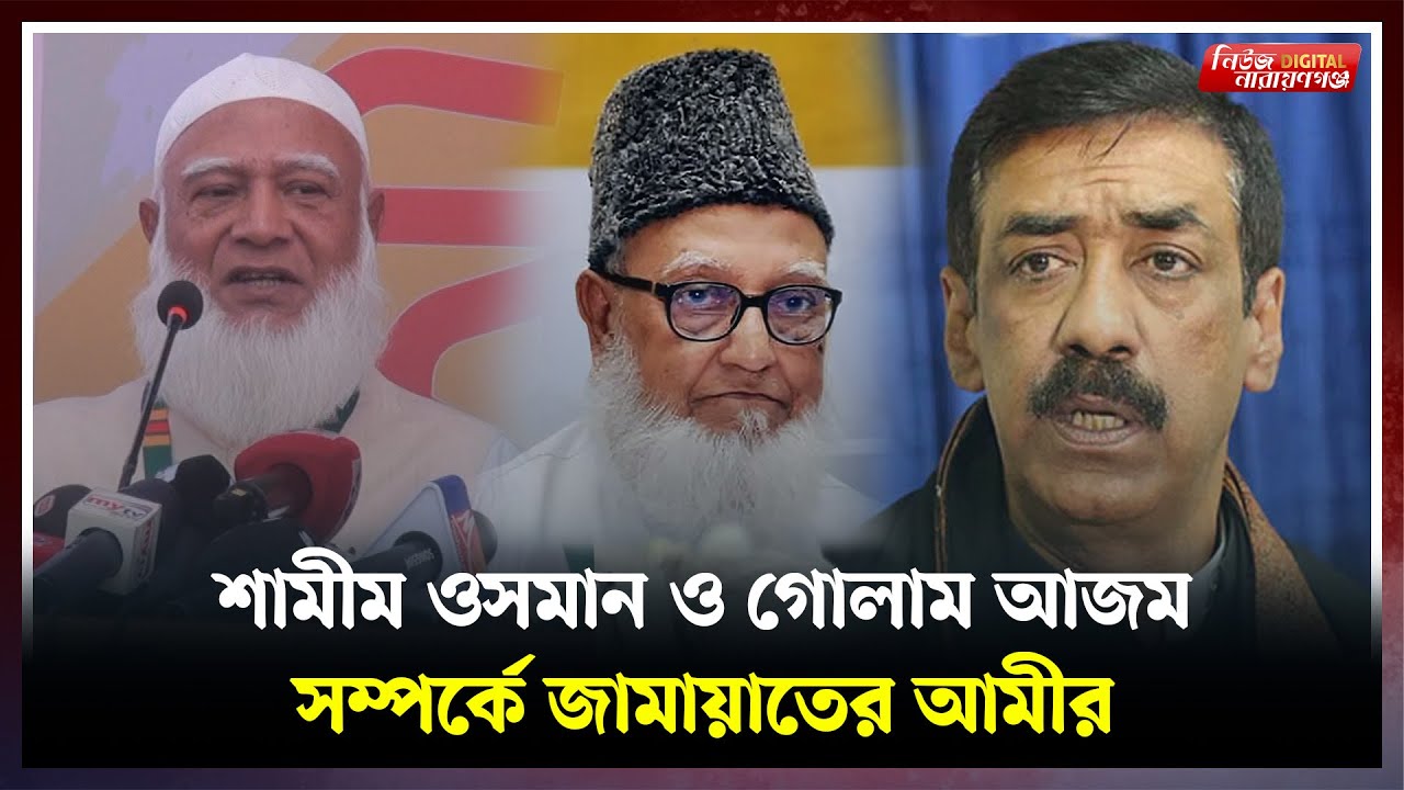 শামীম ওসমান ও গোলাম আজম সম্পর্কে জামায়াতের আমীর | | Narayanganj ...
