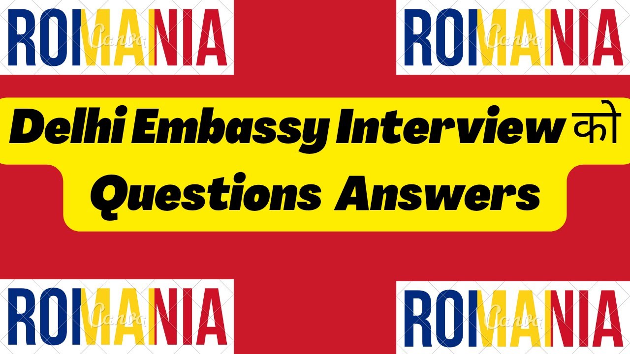 Embassy interview,New delhi embassy Questions Answers,Romania visa ...