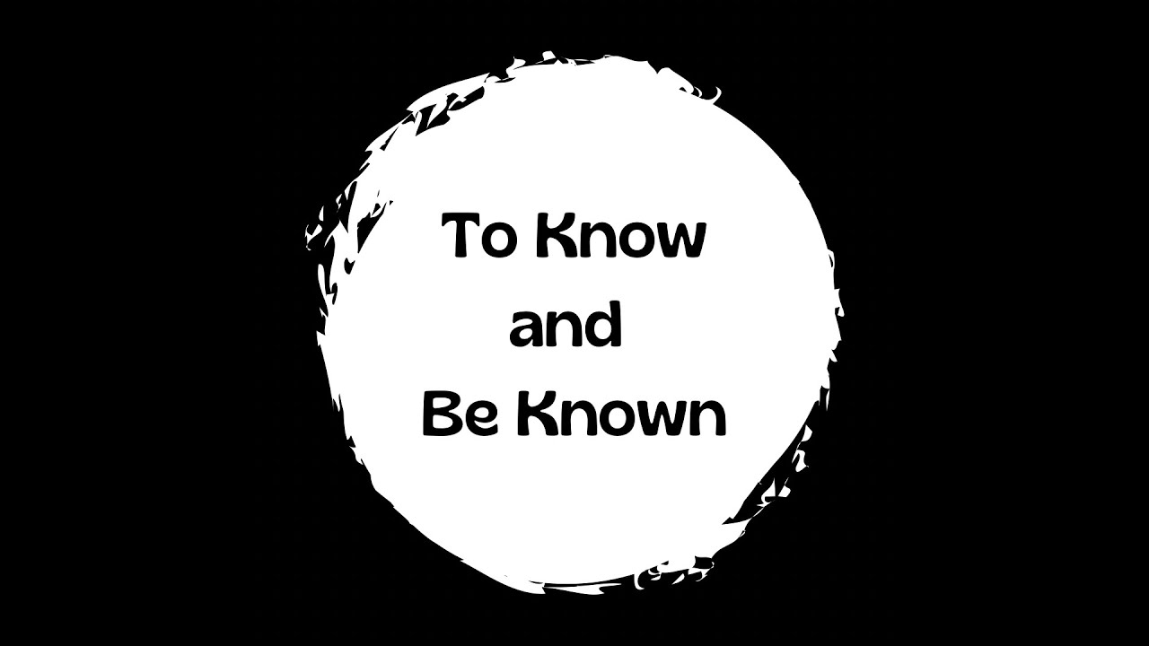 To Know and be Known - YouTube