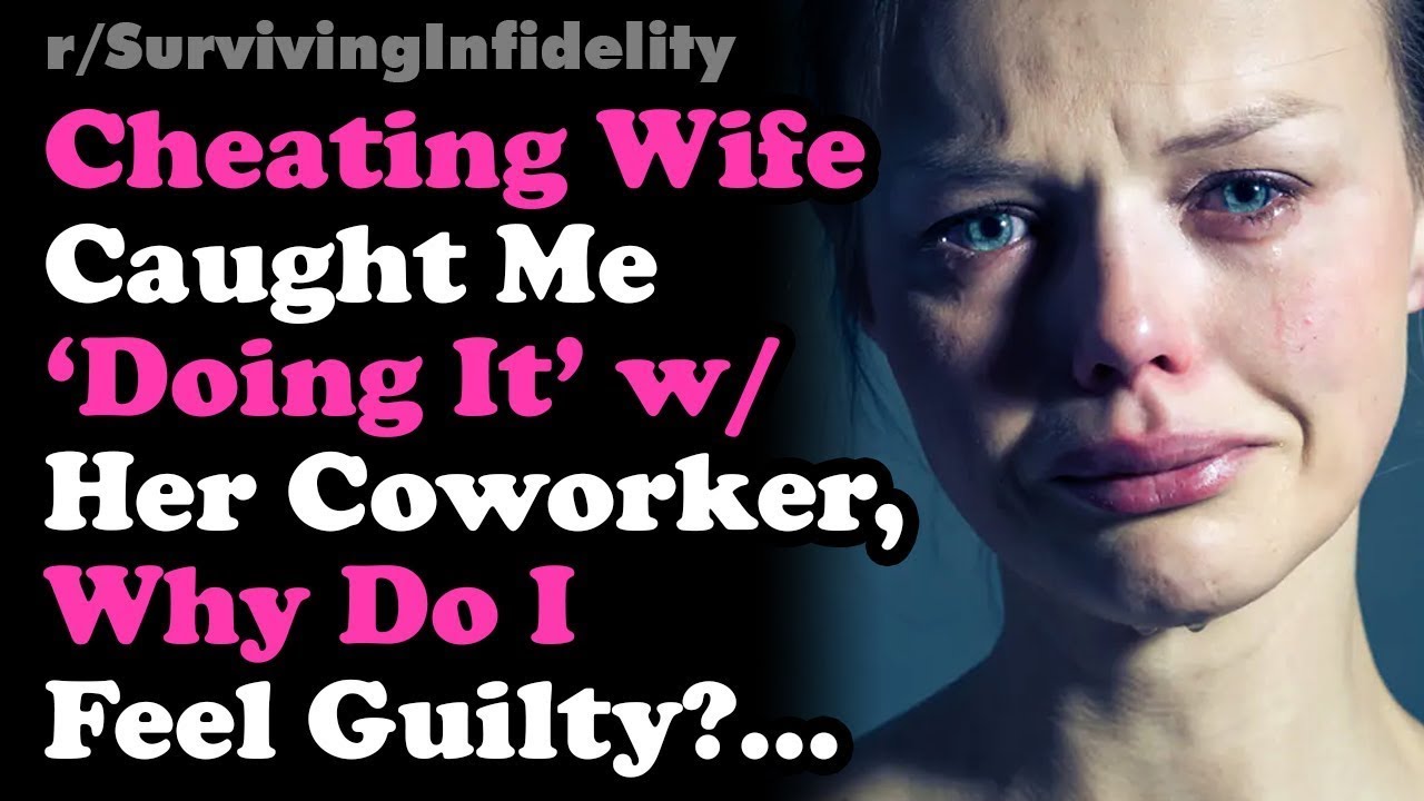 Cheating Wife Caught Me Doing Her Coworker Why Do I Feel Guilty