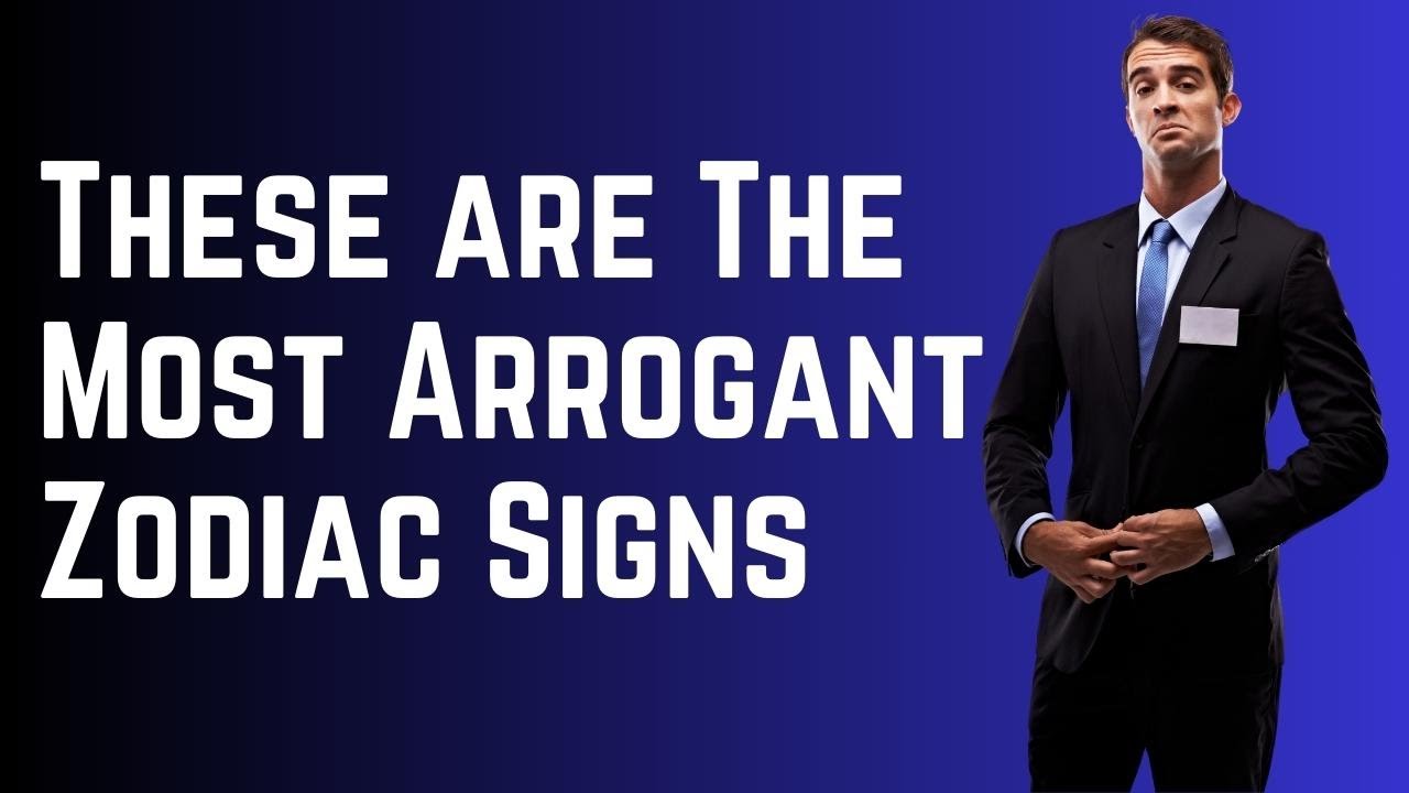 The Most Arrogant Zodiac Signs: Zodiacs Known for Their Arrogance - YouTube