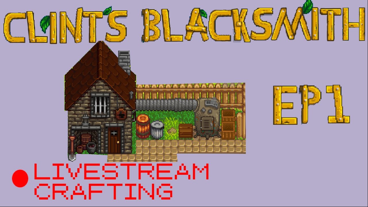 Stardew Valley crafting - Clint's Blacksmith - full LIVESTREAM 1 - YouTube