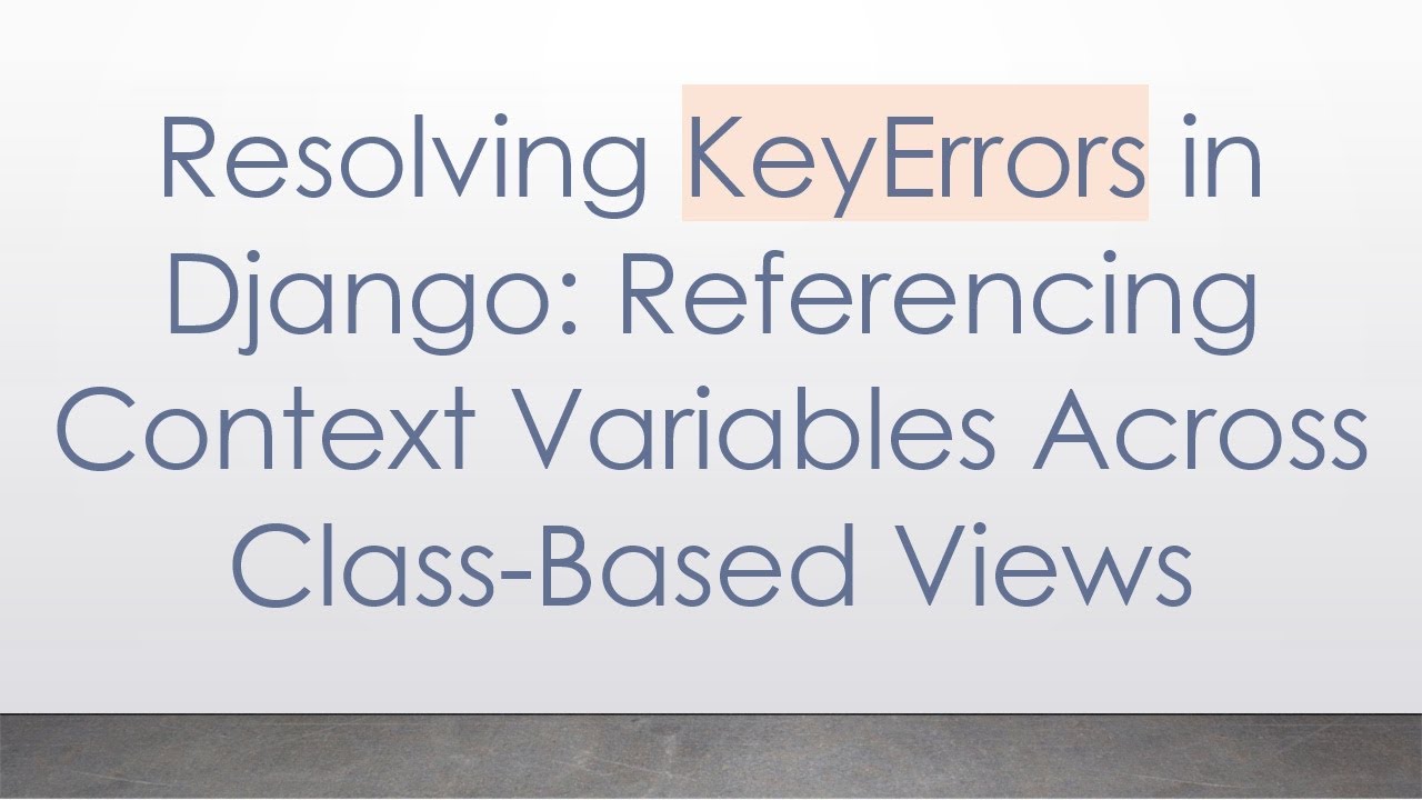 Resolving Keyerrors In Django Referencing Context Variables Across 1353