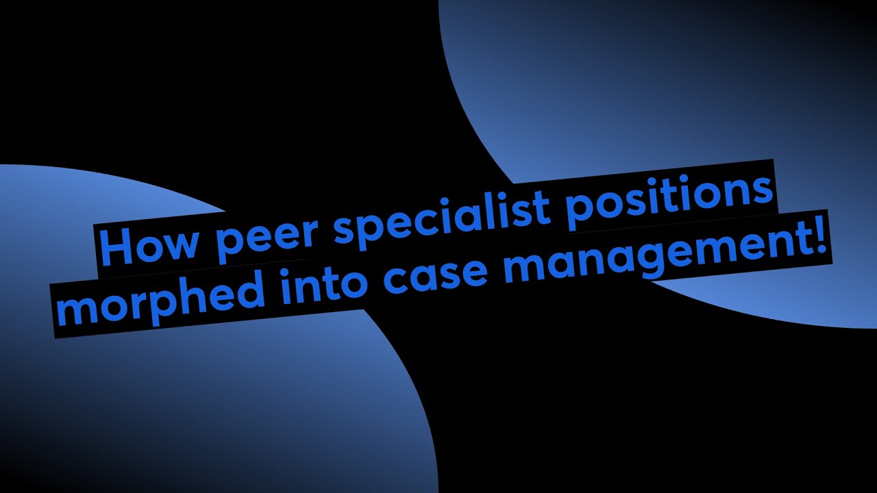 How peer specialist positions morphed into case management! - YouTube
