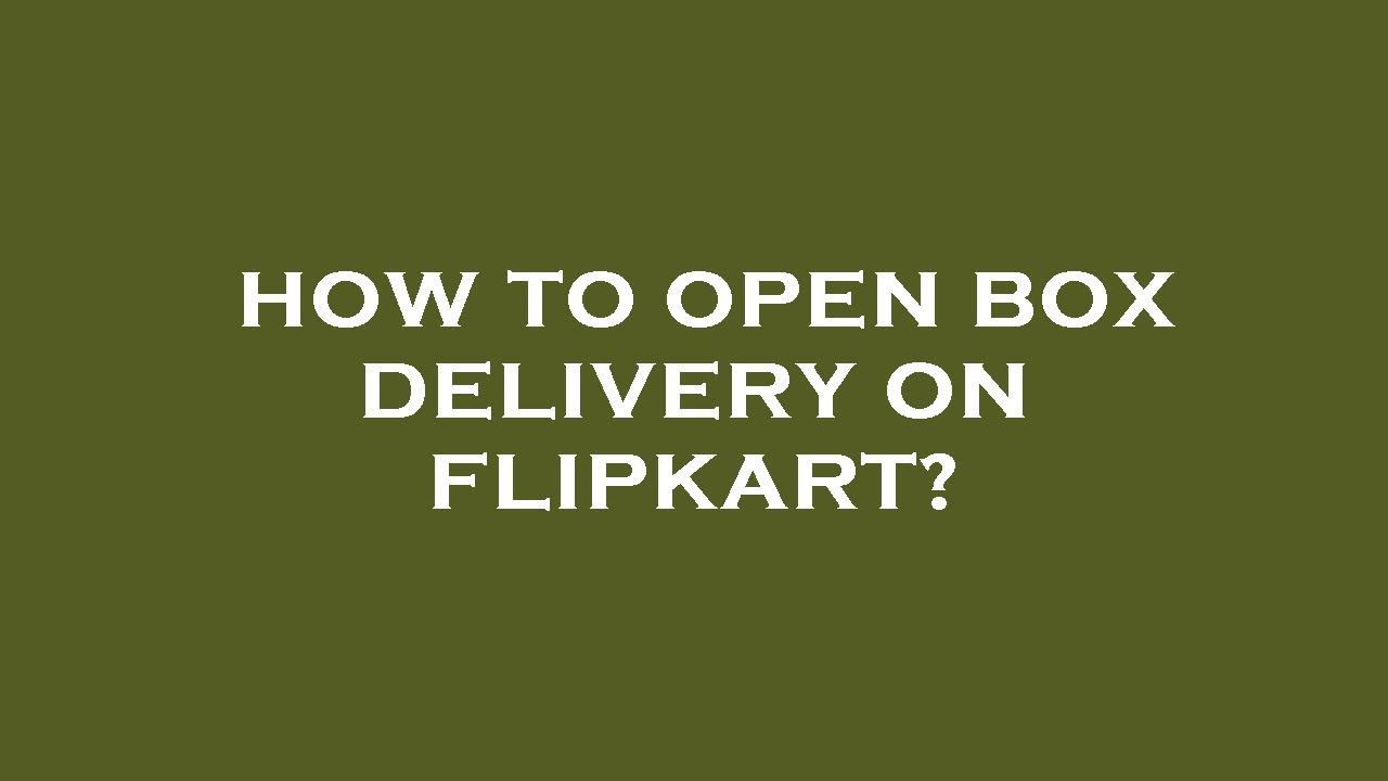 How to open box delivery on flipkart? - YouTube