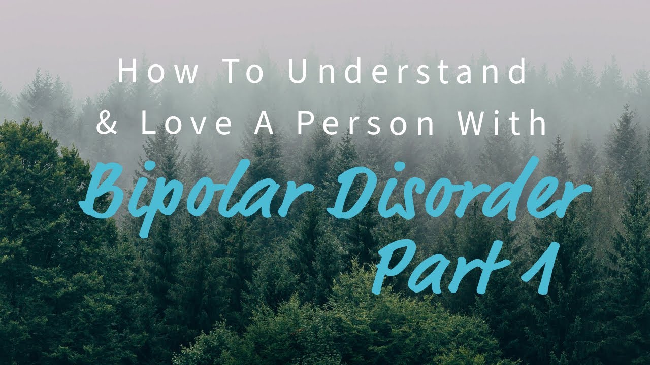 How To Understand & Love A Person With Bipolar Disorder, PART 1 - YouTube