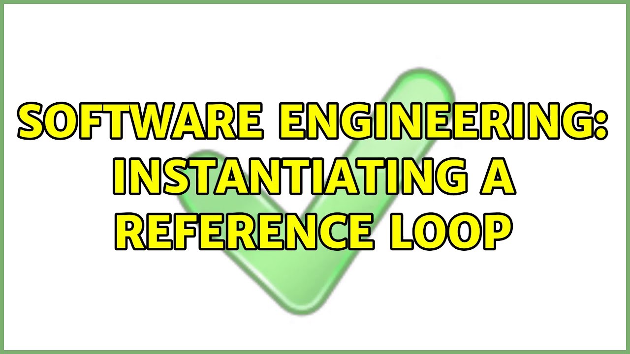 Software Engineering: Instantiating a reference loop (2 Solutions!!) - YouTube