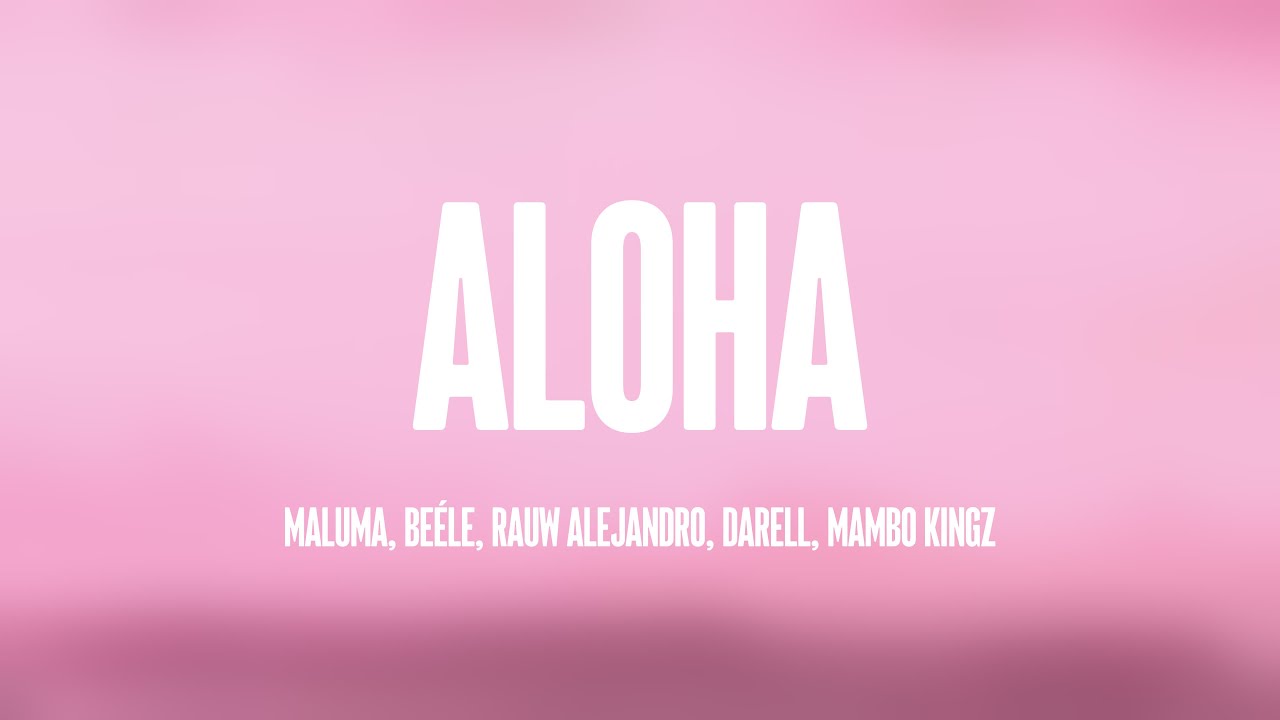 Aloha - Maluma, Beéle, Rauw Alejandro, Darell, Mambo Kingz (Lyrics ...