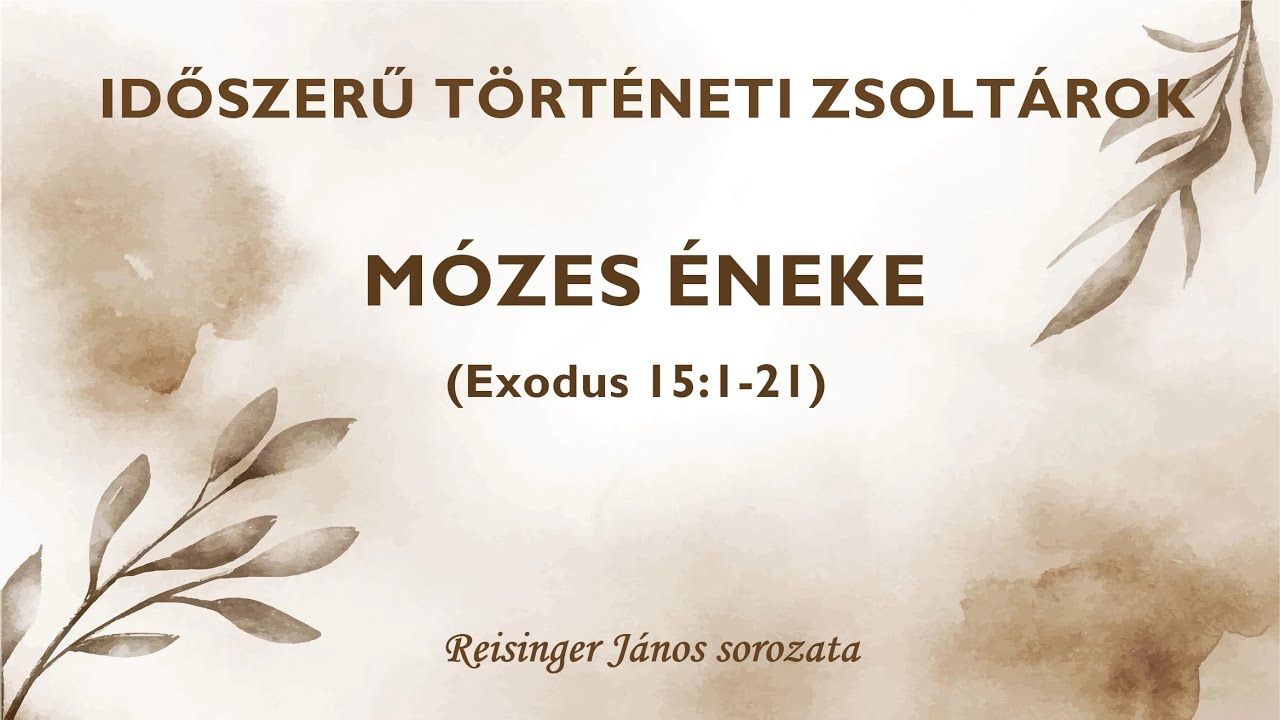 IDŐSZERŰ TÖRTÉNETI ZSOLTÁR - MÓZES ÉNEKE (Exodus 15:1-21) - YouTube