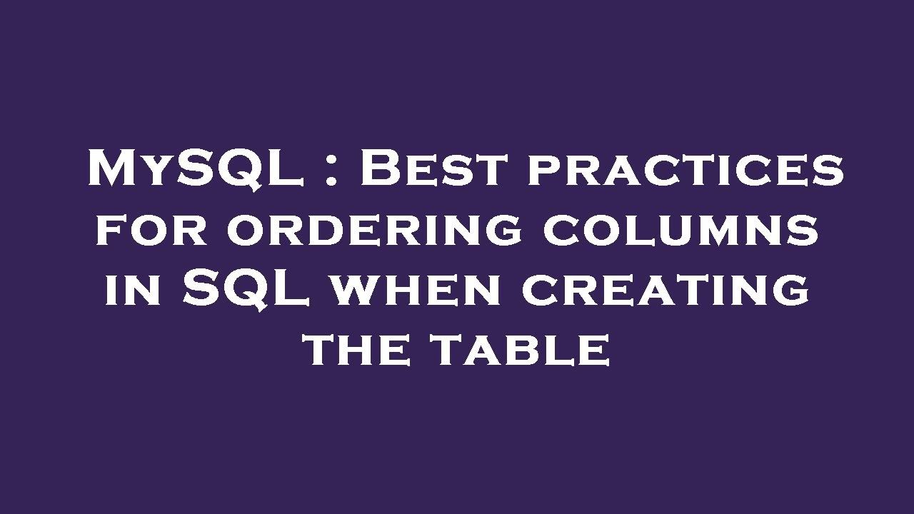 Mysql Best Practices For Ordering Columns In Sql When Creating The