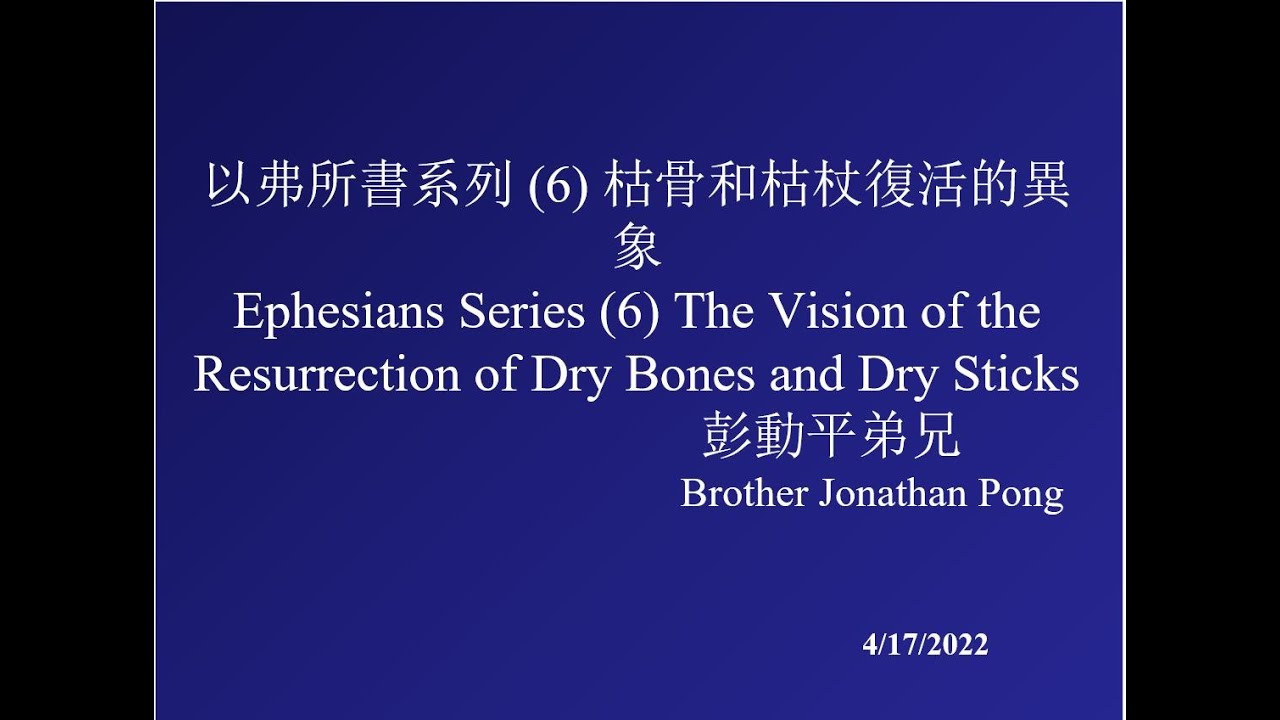 20220417 以弗所書系列 (6) 枯骨和枯杖復活的異象 Ephesians Series (6) 彭動平弟兄 Brother ...
