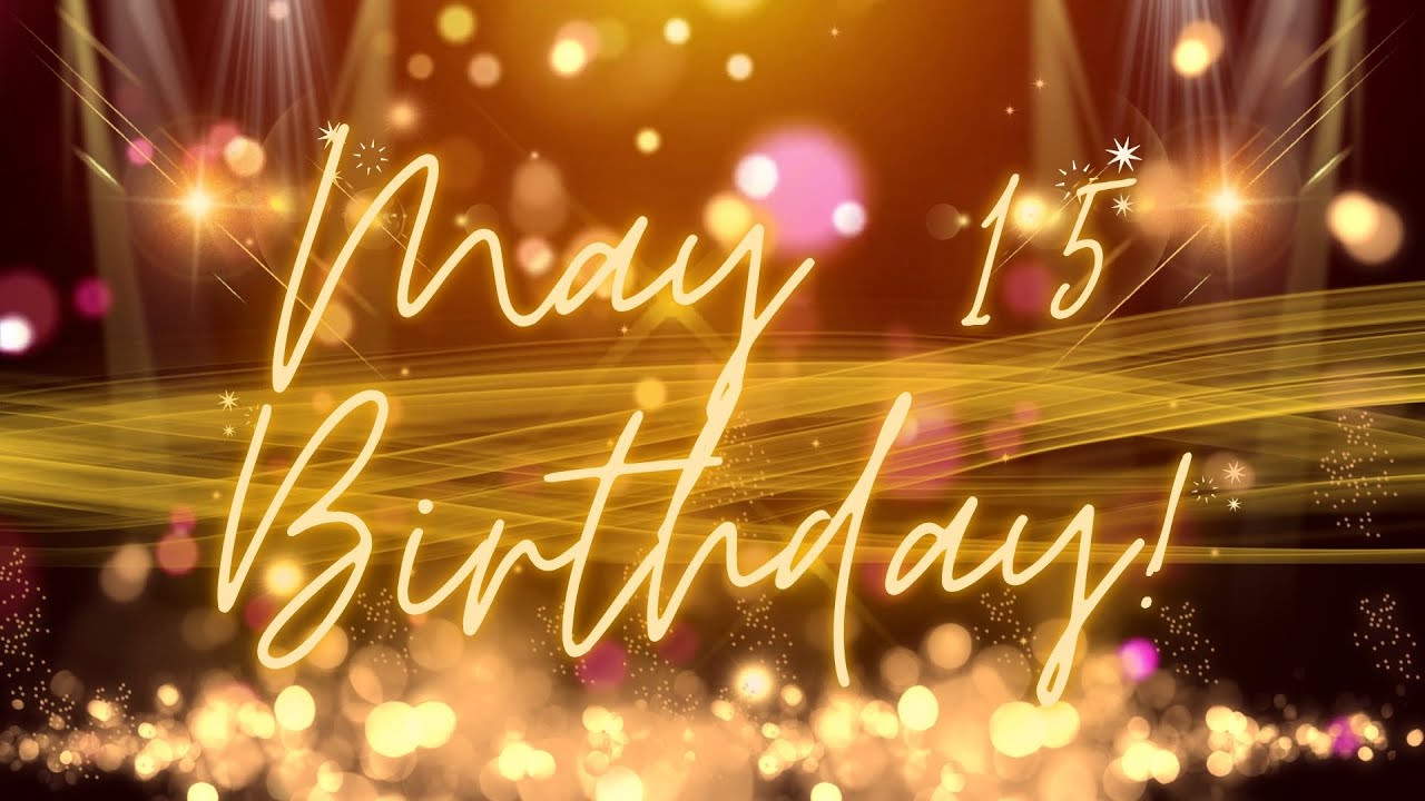 May 15 Birthday Song & Countdown! Happy Birthday To You For May 15 With ...