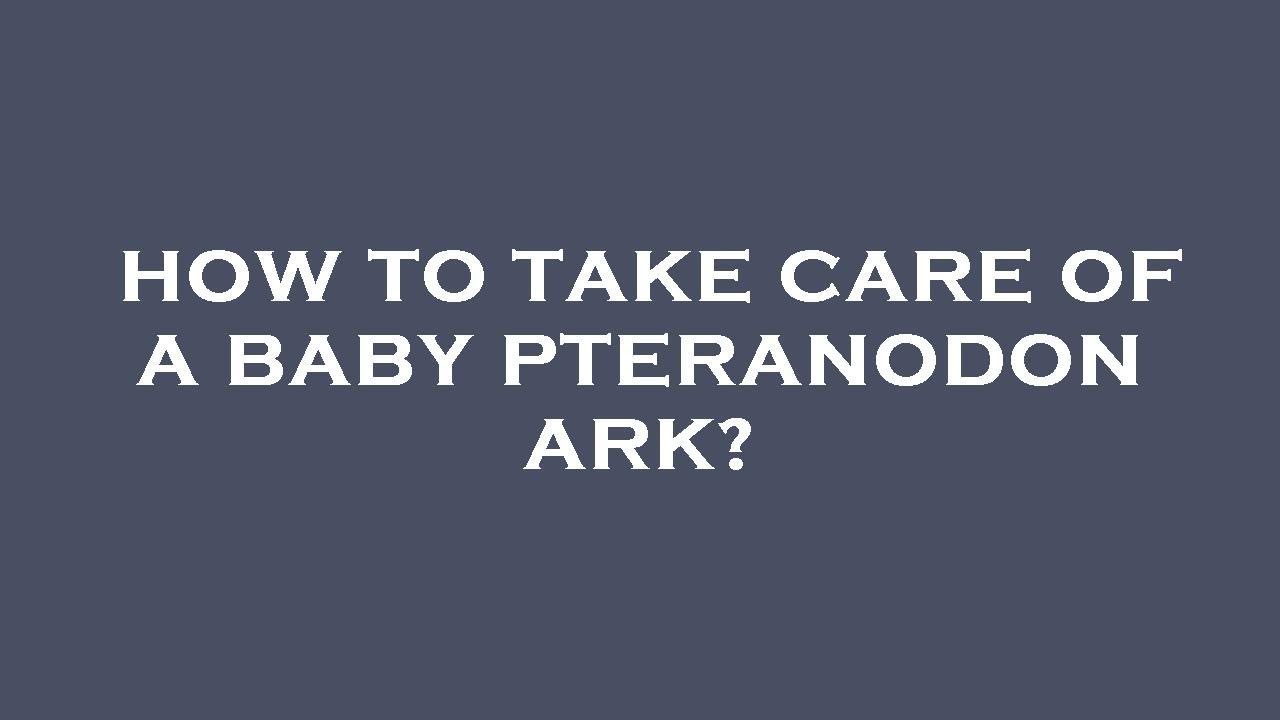 How to take care of a baby pteranodon ark? - YouTube