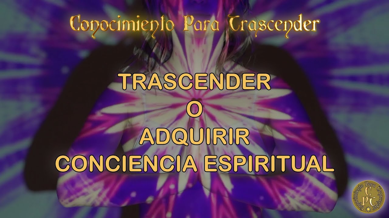 Trascender o adquirir conciencia espiritual - YouTube