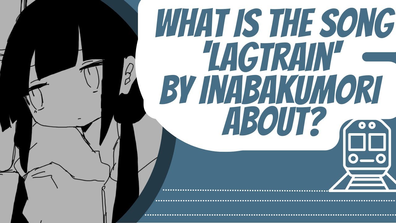 What is the song 'Lagtrain' by inabakumori about? - YouTube