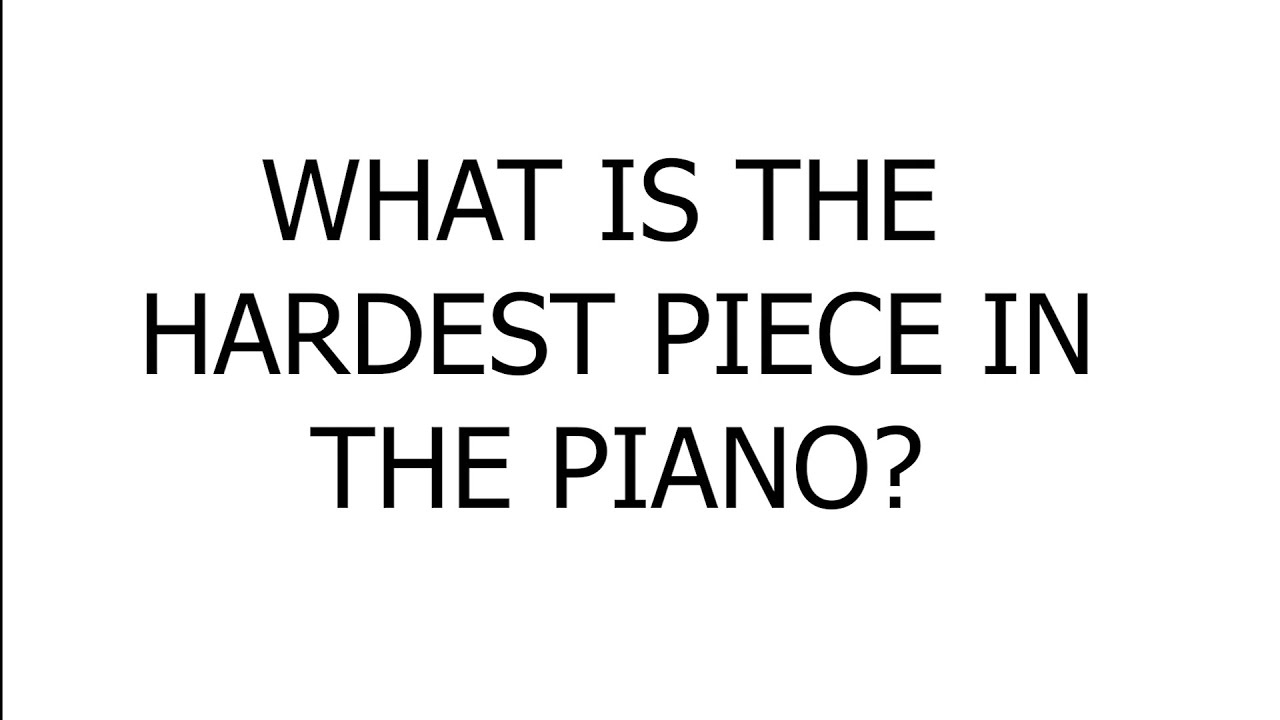 WHAT IS THE HARDEST PIECE IN THE PIANO YouTube what-is-the-hardest-piece-in-the-piano-youtube